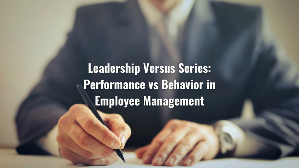 Leadership Vs Series: Performance vs Behavior in Employee Management